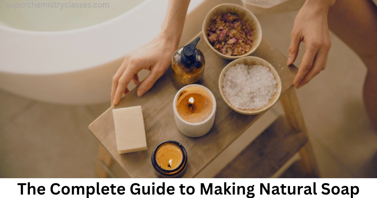 The Complete Guide to Making Natural Soap
