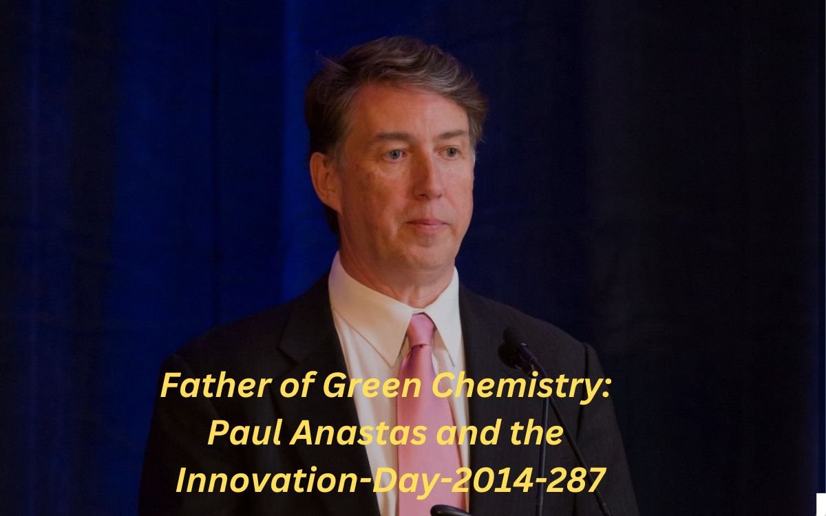 Father of Green Chemistry: Paul Anastas and the Revolution of ...